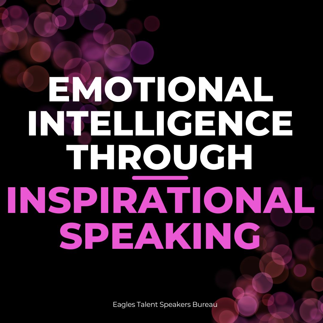 Embracing Emotional Intelligence: The Heart of Motivational Speakers - Eagles Talent